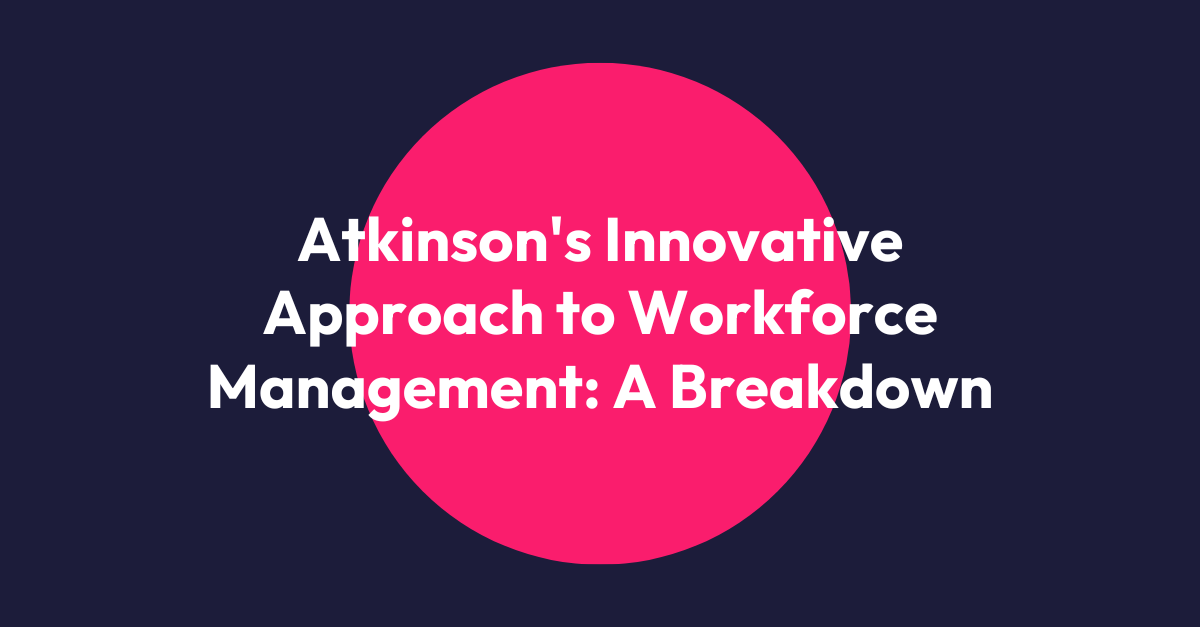 Atkinson's Innovative Approach to Workforce Management: A Breakdown